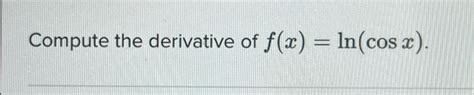 Solved Compute The Derivative Of F X Ln Cosx Chegg Com