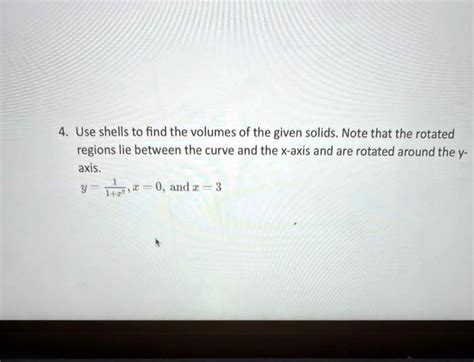 Solved 4 Use Shells To Find The Volumes Of The Given Solids Note That The Rotated Regions Lie