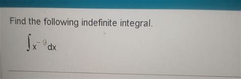 Solved Find The Following Indefinite Integral ∫﻿﻿x 9dx