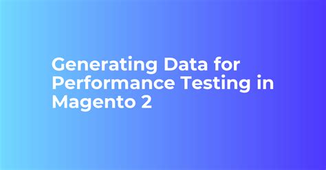 Generating Data For Performance Testing In Magento 2 Webkul Blog