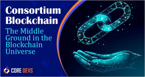 Consortium Blockchain The Middle Ground In The Blockchain Universe