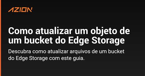 Como Atualizar Um Objeto De Um Bucket Do Edge Storage Documentação Azion