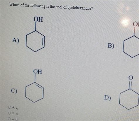 Solved Which Of The Following Is The Enol Of Cyclohexanone