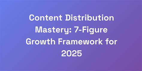 content distribution mastery 7 figure growth framework for 2025