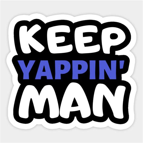 Keep Yappin Man Keep Yapping Man Sticker Teepublic