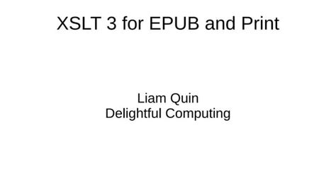 Xslt 3 For Epub And Print Liam Re Quin Barefoot Computing Ebookcraft 2019 Ppt