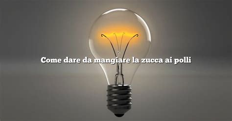 Come Dare Da Mangiare La Zucca Ai Polli Diffusonslascience