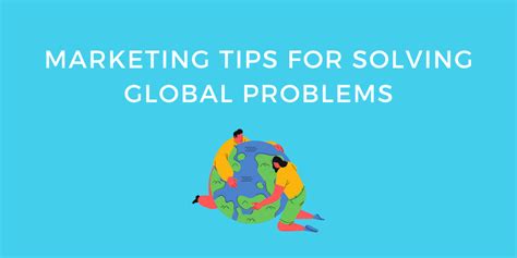 Marketing Tips For Solving Global Problems Marketing Tips For Solving Global Problems