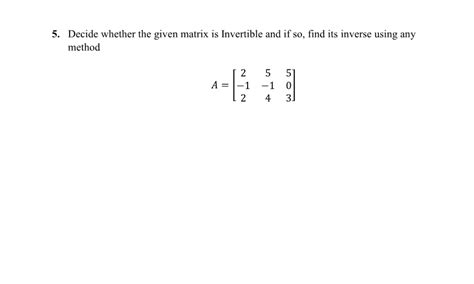 solved decide whether the given matrix is invertible and if