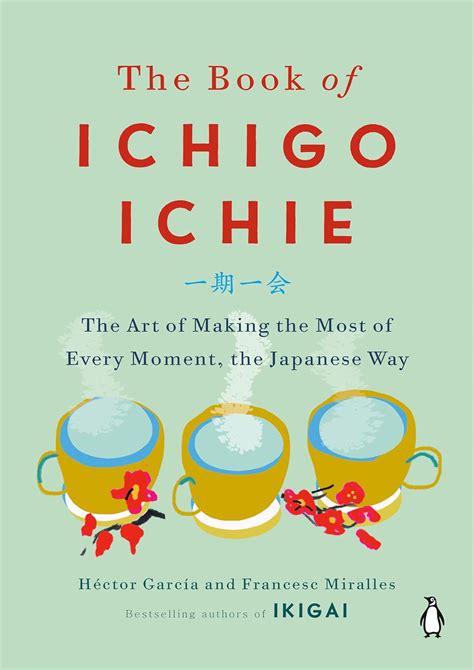 The Book Of Ichigo Ichie The Art Of Making The Most Of Every Moment