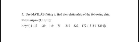 Solved 5 Use MATLAB Fitting To Find The Relationship Of The Chegg Com