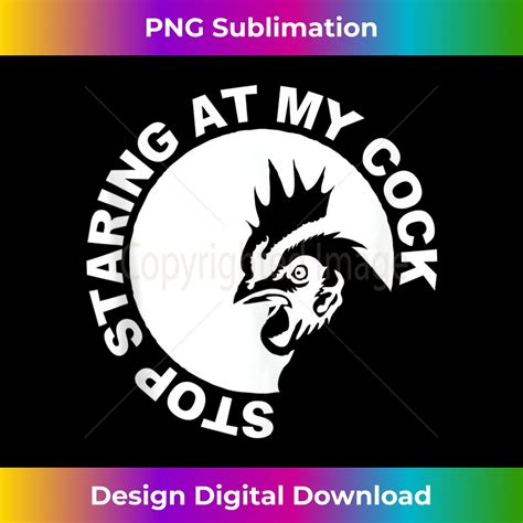 Stop Staring At My Cock Funny Adult Humor Chicken Dick Pun T Inspire