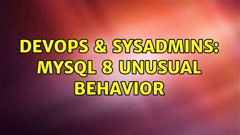 Devops And Sysadmins Mysql 8 Unusual Behavior Youtube