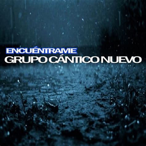 Encuéntrame En Vivo Grupo Cantico Nuevo Song Lyrics Music Videos