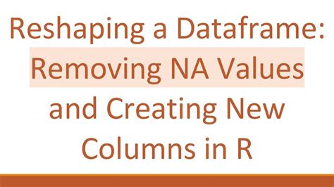 Reshaping A Dataframe Removing Na Values And Creating New Columns In R Youtube