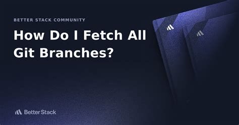 How Do I Fetch All Git Branches Better Stack Community
