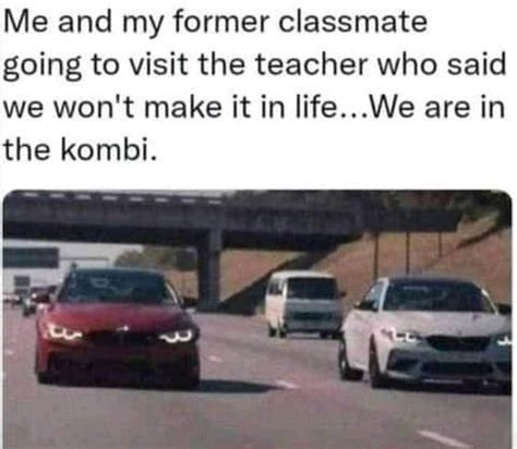 Me And My Former Classmate Going To Visit The Teacher Who Said We Won T Make It In Life We