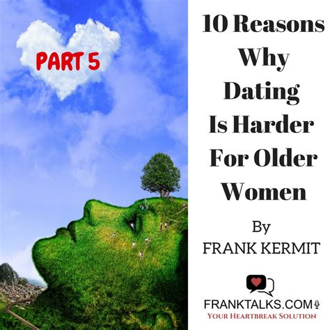 10 Reasons Why Dating Is Harder For Older Women Part 5 Franktalkscom