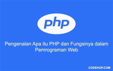 Pengenalan Apa Itu Php Dan Fungsinya Dalam Pemrograman Web