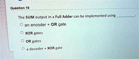 Solved Question 19 The Sum Output In A Full Adder Can Be Implemented