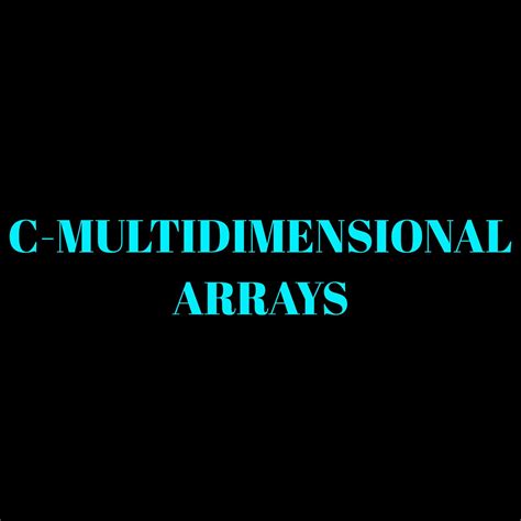 C Multidimensional Arrays A Multi Dimensional Array Can Be Termed