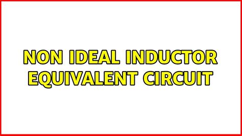 Non Ideal Inductor Equivalent Circuit 3 Solutions Youtube