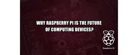 why raspberry pi is the future of computing devices