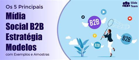 Os 5 Principais Modelos De Estratégia De Mídia Social B2b Com Exemplos
