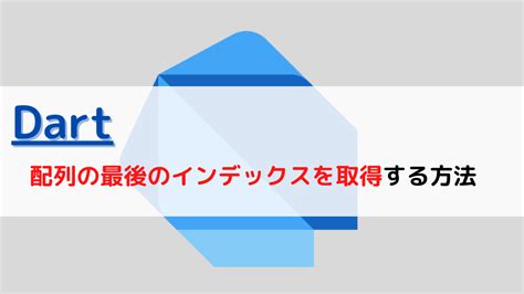[dart]リストlist 配列array の最後のインデックス last index を取得する get には？ ちょげぶろぐ