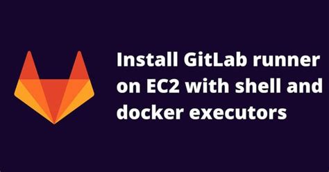 Install Gitlab Runner On Ec2 With Shell And Docker Executors Rgitlab