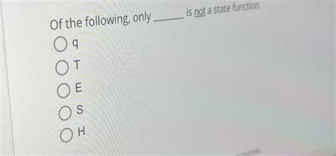 Solved Of The Following Only Is Not A State FunctionqTESH Chegg