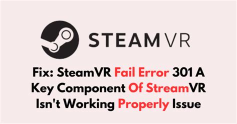 How To Fix Steamvr Fail Error 301 A Key Component Of Streamvr Isnt Working Properly Issue