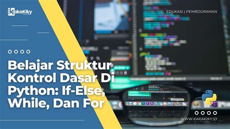 Belajar Struktur Kontrol Dasar Di Python If Else While Dan For