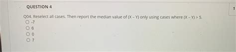 Solved Question 4 1 Q04 Reselect All Cases Then Report The