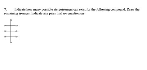 7 Indicate How Many Possible Stereoisomers Can Exist For The Following Compound Draw The