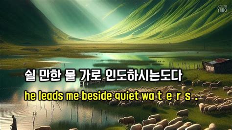 여호와는 나의 목자시니 내게 부족함이 없으 리로다 그가 나를 푸른 풀밭에 누이시며 쉴만한 물 가로 인도하시는도다 시231~2 Youtube