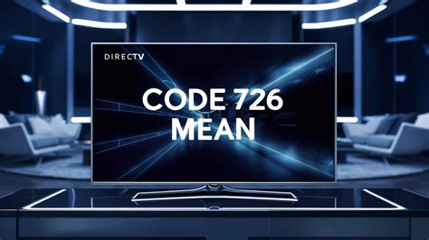 What Does Code 726 Mean On Directv