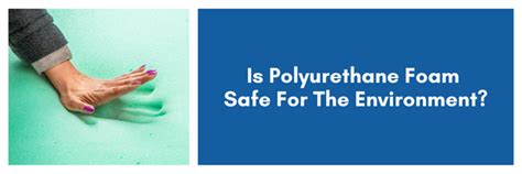 Is Polyurethane Foam Safe For The Environment