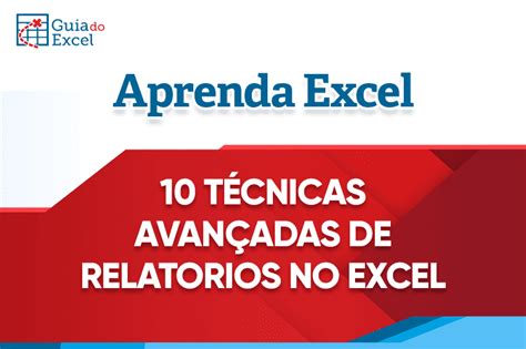 10 Técnicas Para De Relatório Avançado No Excel Guia Do Excel