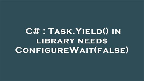 C Taskyield In Library Needs Configurewaitfalse Youtube