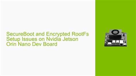 Secureboot And Encrypted Rootfs Setup Issues On Nvidia Jetson Orin Nano Dev Board Help Docs