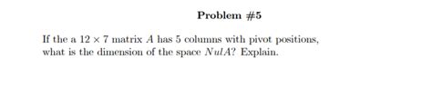 Solved Problem 5 If The A 12 X 7 Matrix A Has 5 Columns