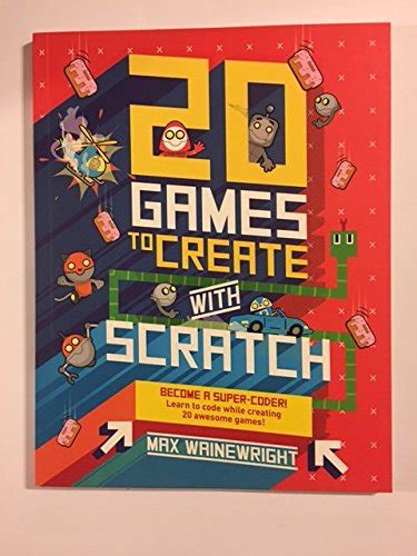 20 Games To Create With Scratch Wainewright Max 9781682971611