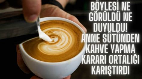 Yeni trend anne sütüyle kahve Paylaşım sonrası sosyal medya karıştı Eşime yaptım çok beğendi