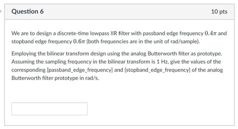 Solved We Are To Design A Discrete Time Lowpass IIR Filter Chegg