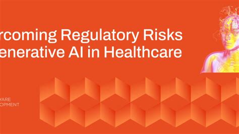 Overcoming Regulatory Risks Of Generative Ai In Healthcare