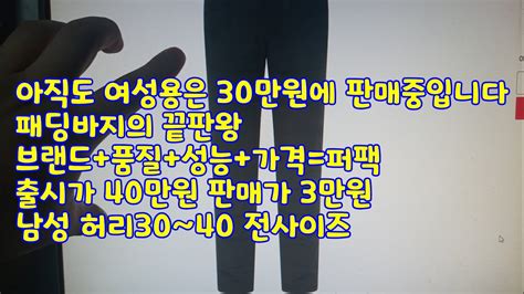 아직도 여성용은 30만원에 판매중입니다 패딩바지의 끝판왕 브랜드품질성능가격퍼팩 출시가 40만원 판매가 3만원 남성 허리30~40 전사이즈 패딩바지 솜바지 방한바지
