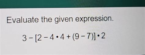 solved evaluate the given expression 3 [2 4 4 9 7 ] 2