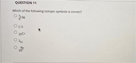 Solved Question 11 Which Of The Following Isotopic Symbols