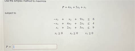 Solved Use the simplex method to maximizeP=4x1+5x2+x3subject | Chegg.com